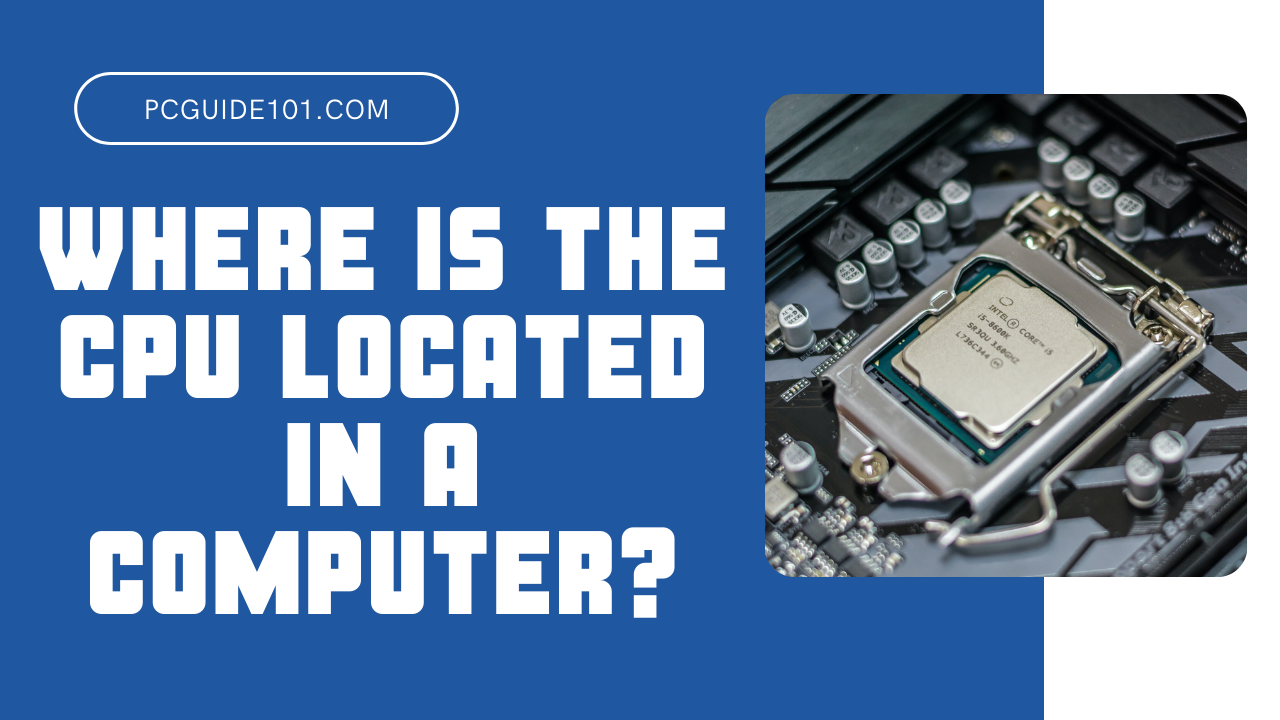 Where Is The CPU Located In A Computer PC Guide 101 Where Is The CPU Located In A Computer PC Guide 101