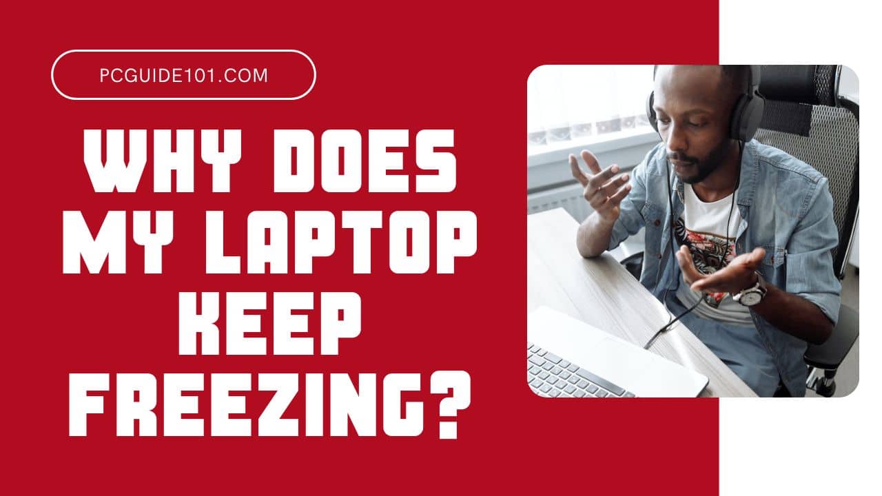 Why Does My Laptop Keep Freezing PC Guide 101 Why Does My Laptop Keep Freezing PC Guide 101